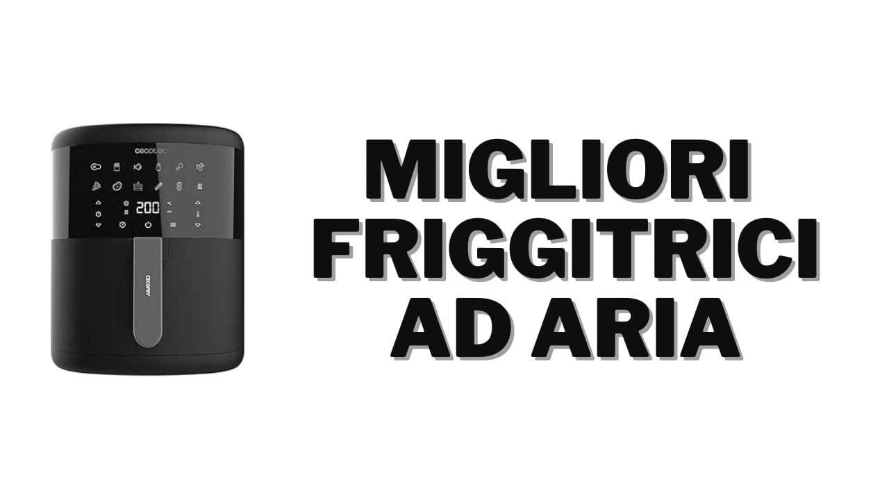 Migliori friggitrici ad aria per rapporto qualità prezzo